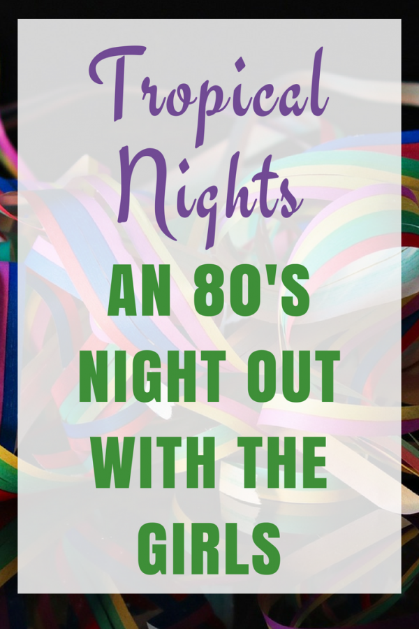 Tropicana Nights – A Brilliant 80's Night Out with the Girls